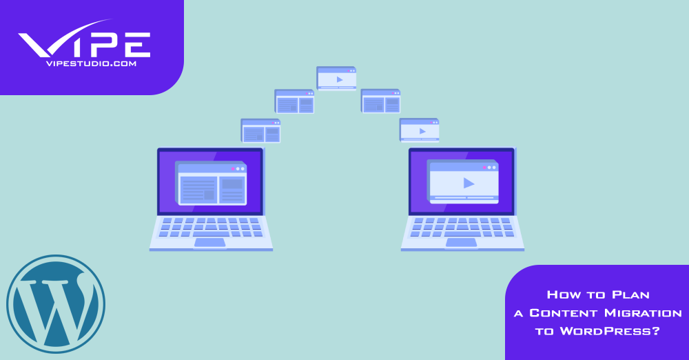 How to Plan a Content Migration to WordPress ? | Vipe Studio
