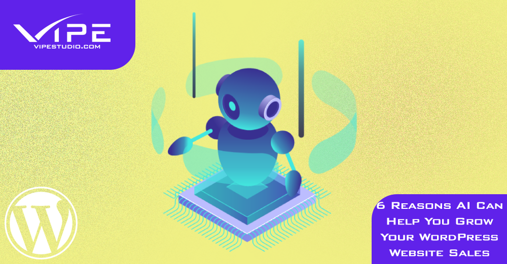 How AI Can Help You Grow Your WordPress Sales | Vipe Studio
