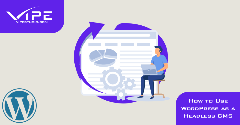 How to Use WordPress as a Headless CMS | Vipe Studio