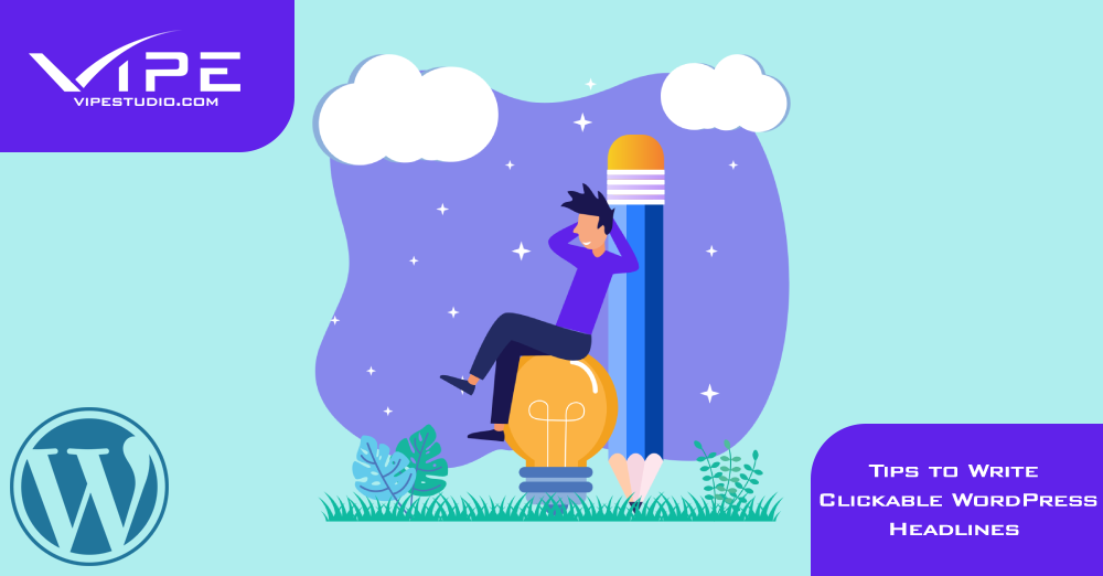 Tips to Write Clickable WordPress Headlines | Vipe Studio