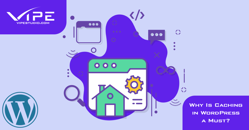 Why Is Caching in WordPress a Must? | Vipe Studio