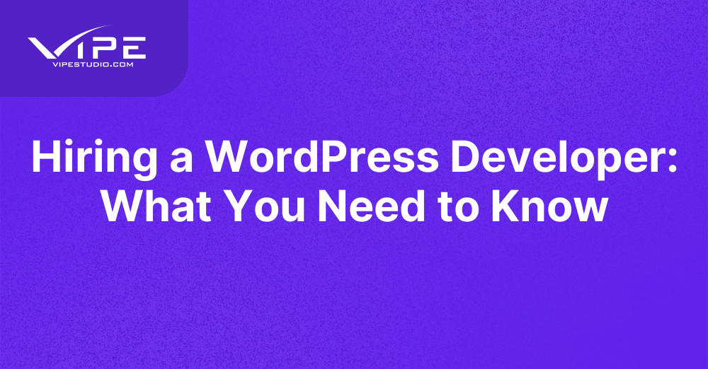 Hiring a WordPress Developer: What You Need | Vipe Studio