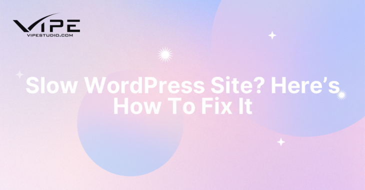 Slow WordPress Site? Here’s How To Fix It | Vipe Studio