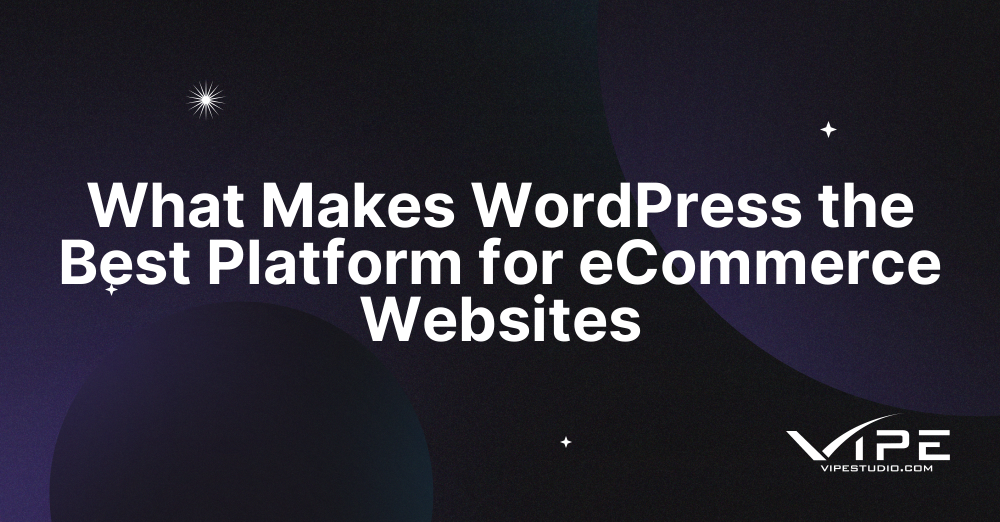 Why WordPress is the Best Platform for eCommerce | Vipe Studio