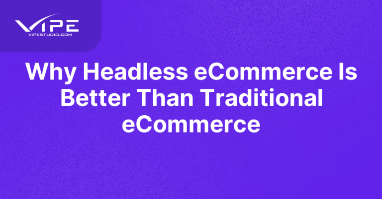 Why Headless eCommerce Is Better Than Traditional eCommerce | Vipe Studio