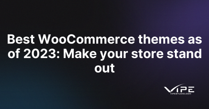 Best WooCommerce themes as of 2023: Make your store stand out | Vipe Studio