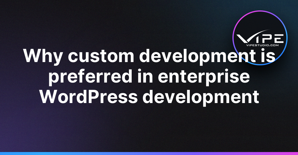 Why custom development is preferred in enterprise WordPress development ...