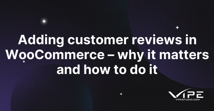 Adding customer reviews in WooCommerce – why it matters and how to do it | Vipe Studio