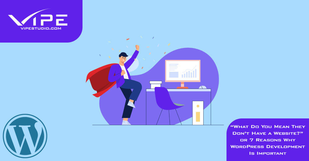 Why WordPress Development Is Important | Vipe Studio