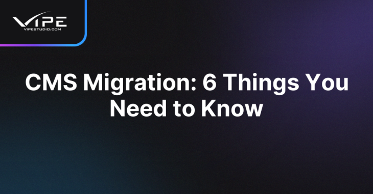 CMS Migration: 6 Things You Need to Know | Vipe Studio