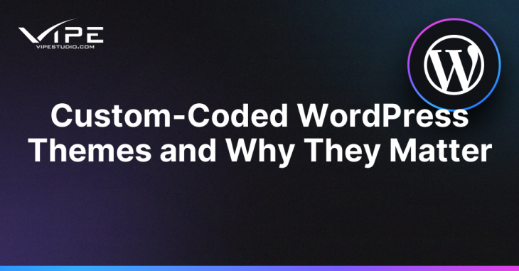 Custom-Coded WordPress Themes and Why They Matter | Vipe Studio