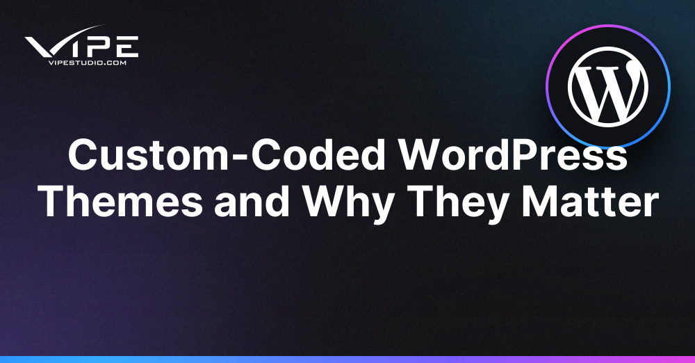 Custom-Coded WordPress Themes and Why They Matter | Vipe Studio