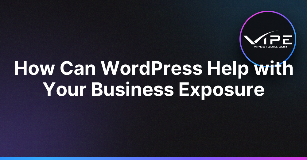 How Can WordPress Help with Your Business Exposure | Vipe Studio