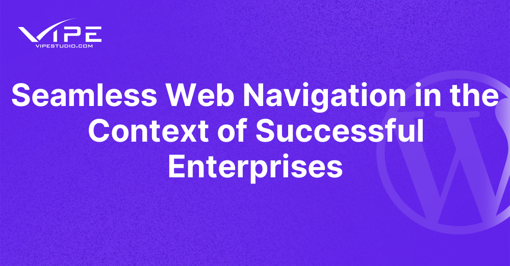 Seamless Web Navigation in the Context of Successful Enterprises | Vipe ...