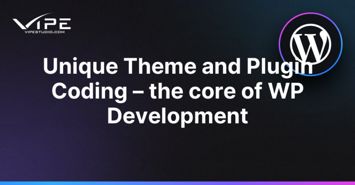 Unique Theme and Plugin Coding – the core of WP Development | Vipe Studio