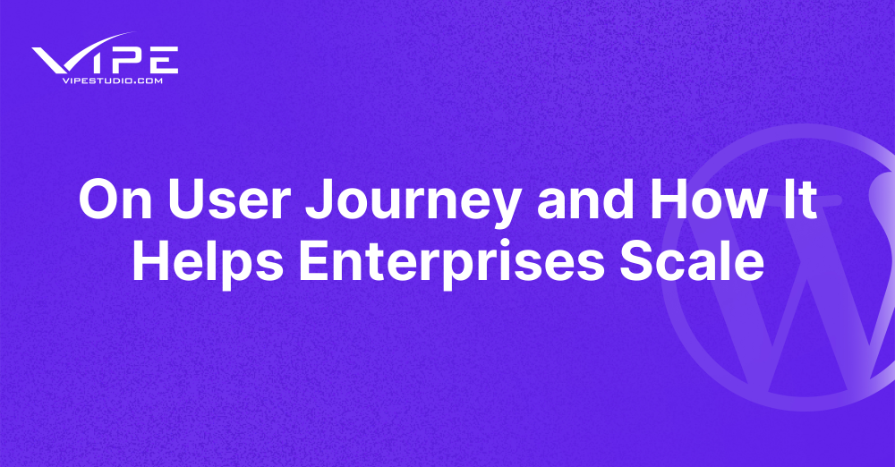 On User Journey and How It Helps Enterprises Scale | Vipe Studio