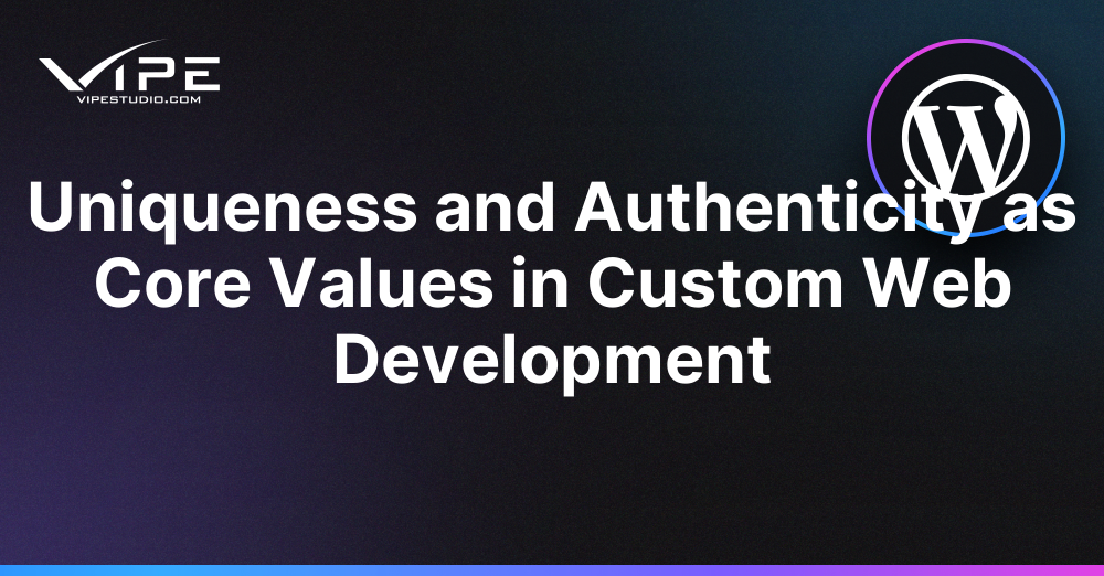 Uniqueness and Authenticity as Core Values in Custom Web Development | Vipe Studio