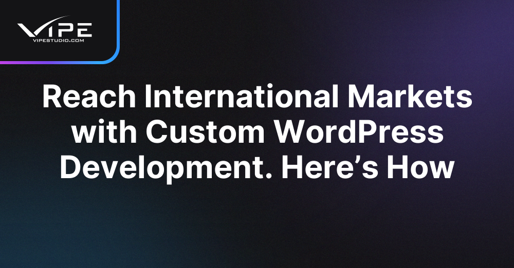 Reach International Markets with Custom WordPress Development. Here’s ...