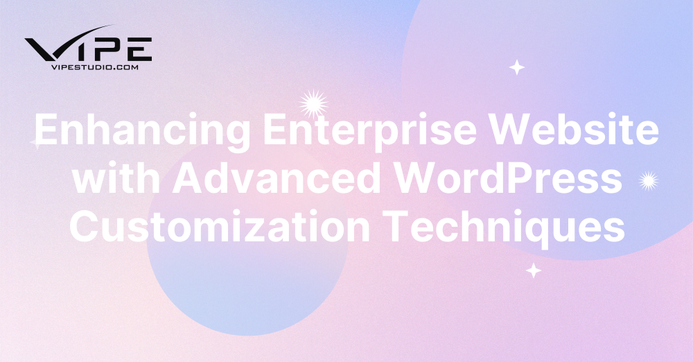 Enhancing Enterprise Website with Advanced WordPress Customization Techniques | Vipe Studio