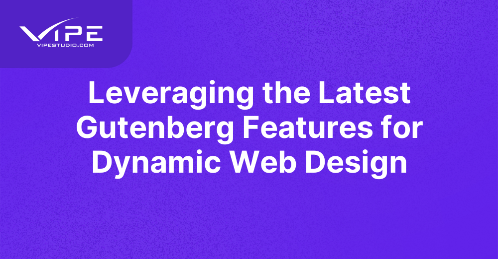 Leveraging the Latest Gutenberg Features for Dynamic Web Design | Vipe ... Leveraging the Latest Gutenberg Features for Dynamic Web Design | Vipe ...