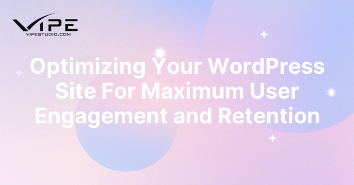 Optimizing Your WordPress Site For Maximum User Engagement and Retention | Vipe Studio