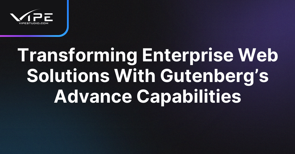 Transforming Enterprise Web Solutions With Gutenberg’s Advance ...