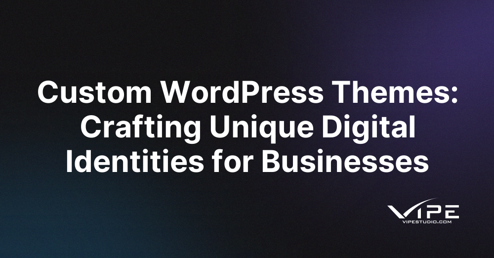 Custom WordPress Themes: Crafting Unique Digital Identities for Businesses | Vipe Studio