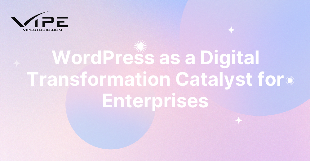 WordPress as a Digital Transformation Catalyst for Enterprises | Vipe ...