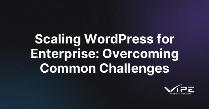 Scaling Wordpress For Enterprise Overcoming Common Challenges Vipe