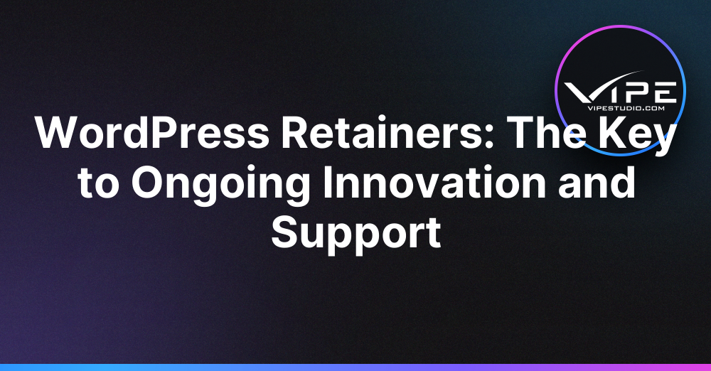 WordPress Retainers: The Key to Ongoing Innovation and Support | Vipe Studio
