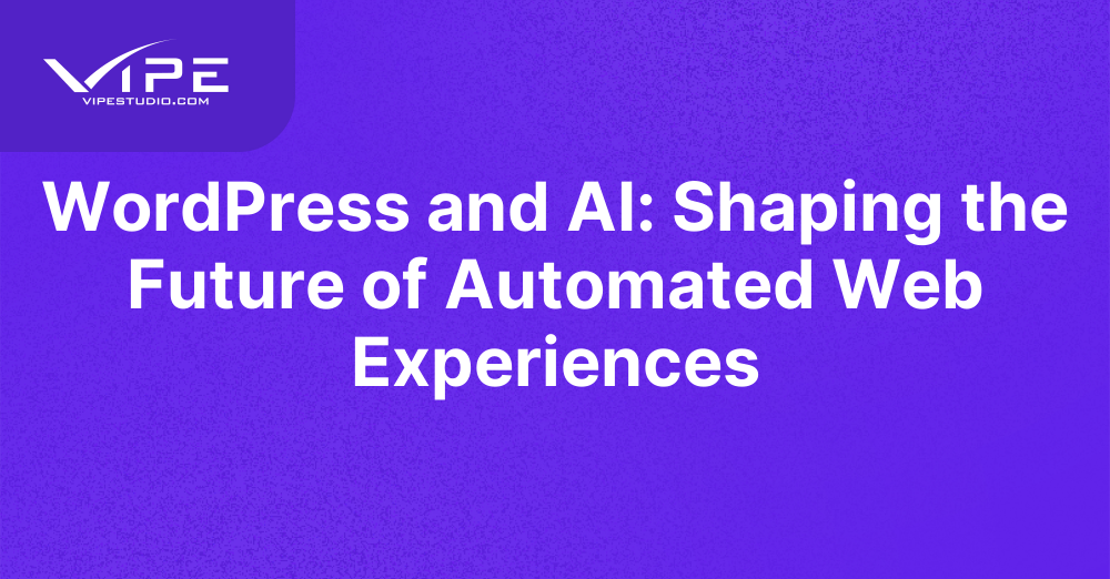 WordPress and AI: Shaping the Future of Automated Web Experiences | Vipe Studio