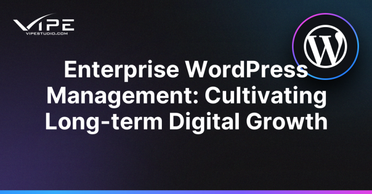 Enterprise WordPress Management: Cultivating Long-term Digital Growth | Vipe Studio