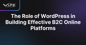 The Role of WordPress in Building Effective B2C Online Platforms | Vipe Studio