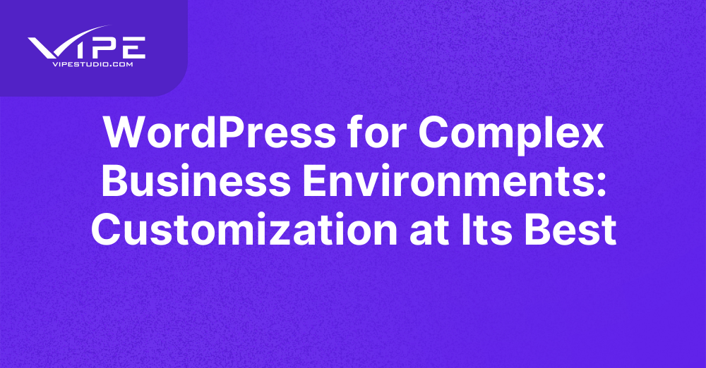 WordPress for Complex Business Environments: Customization at Its Best ...