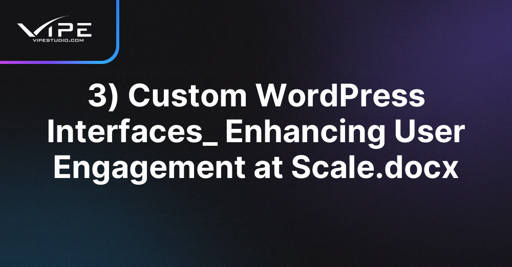 Custom WordPress Interfaces Enhancing User Engagement at Scale | Vipe ...