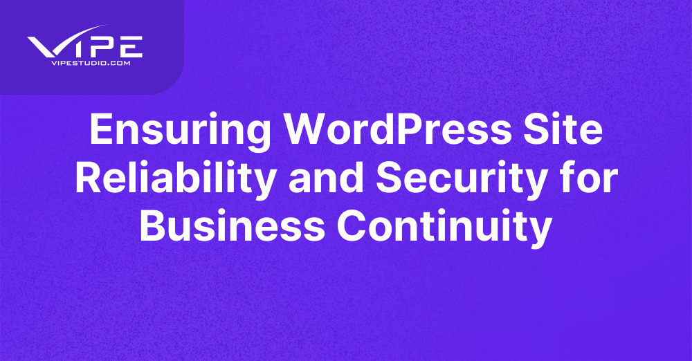 Ensuring WordPress Site Reliability and Security for Business Continuity | Vipe Studio