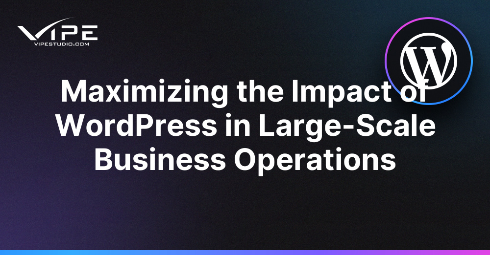 Maximizing the Impact of WordPress in Large-Scale Business Operations ...