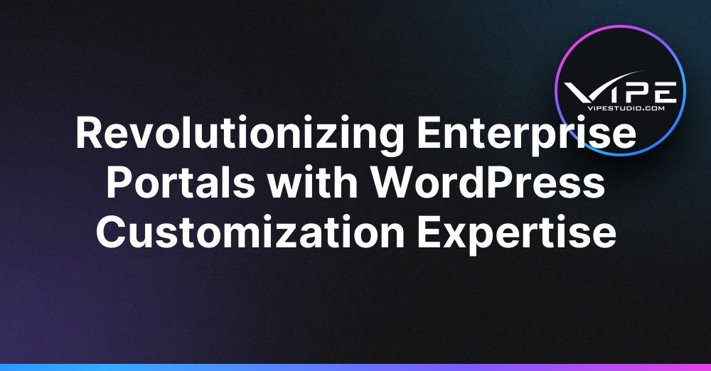 Revolutionizing Enterprise Portals With Wordpress Customization