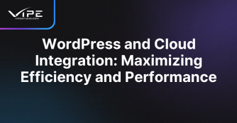 WordPress and Cloud Integration: Maximizing Efficiency and Performance | Vipe Studio