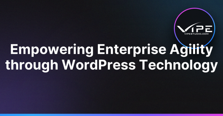 Empowering Enterprise Agility through WordPress Technology | Vipe Studio