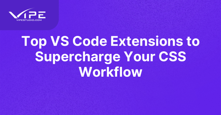 Top VS Code Extensions to Supercharge Your CSS Workflow | Vipe Studio