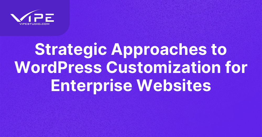 Strategic Approaches to WordPress Customization for Enterprise Websites ...