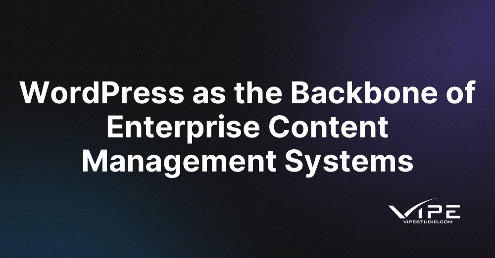 WordPress as the Backbone of Enterprise Content Management Systems | Vipe Studio