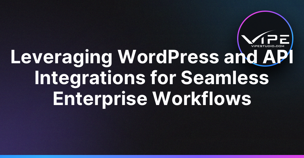 Leveraging Wordpress And Api Integrations For Seamless Enterprise