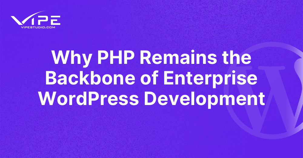 Why PHP Remains the Backbone of Enterprise WordPress Development | Vipe Studio