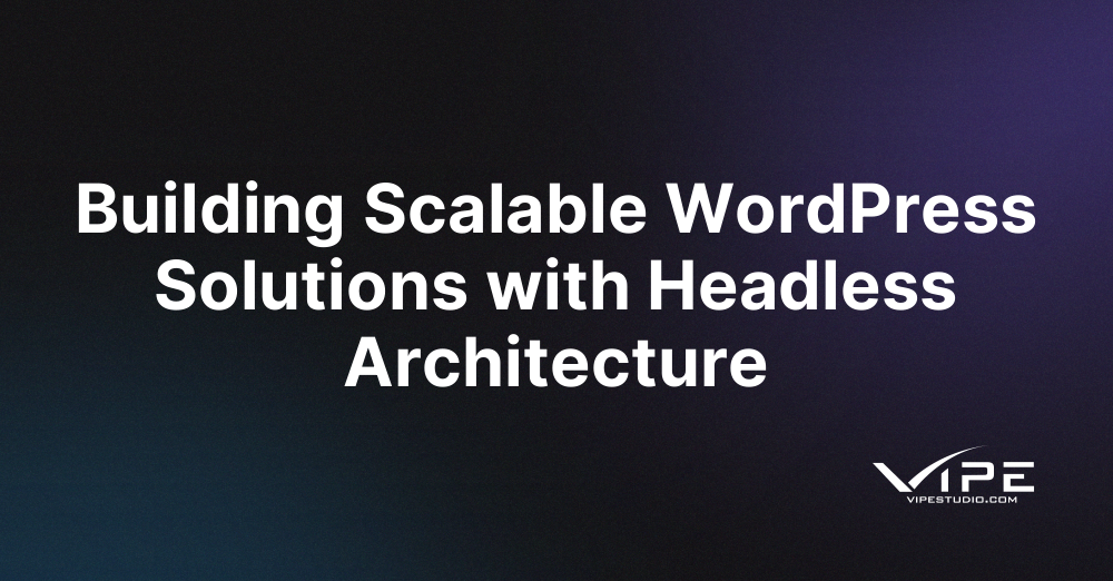 Building Scalable Wordpress Solutions With Headless Architecture Vipe