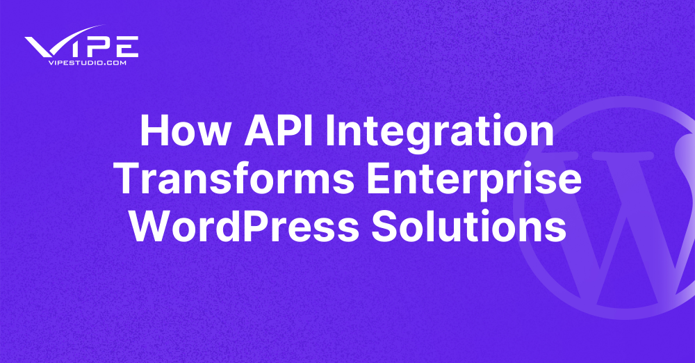 How API Integration Transforms Enterprise WordPress Solutions | Vipe Studio