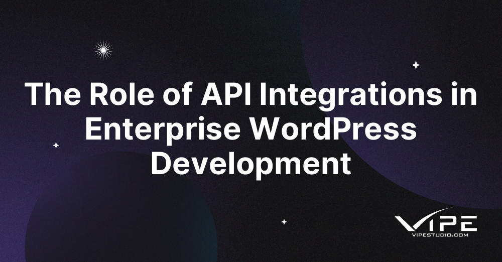 The Role Of Api Integrations In Enterprise Wordpress Development Vipe