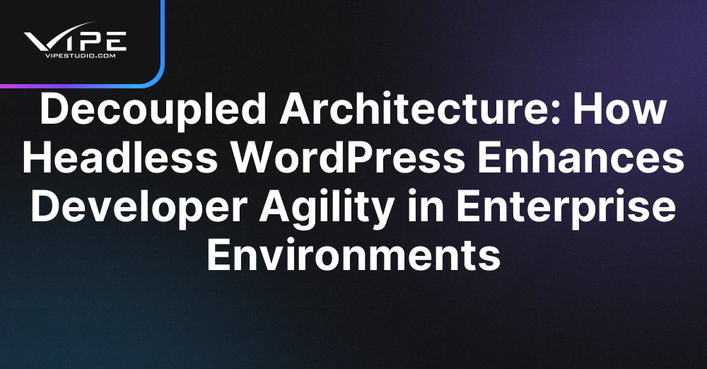 Decoupled Architecture: How Headless WordPress Enhances Developer Agility in Enterprise ...