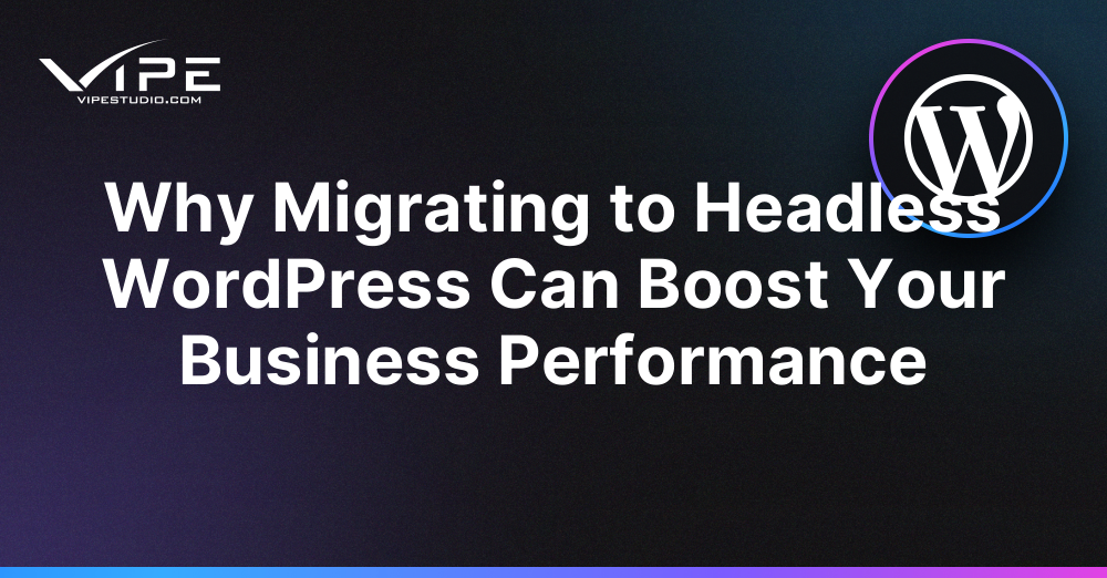 Why Migrating to Headless WordPress Can Boost Your Business Performance | Vipe Studio